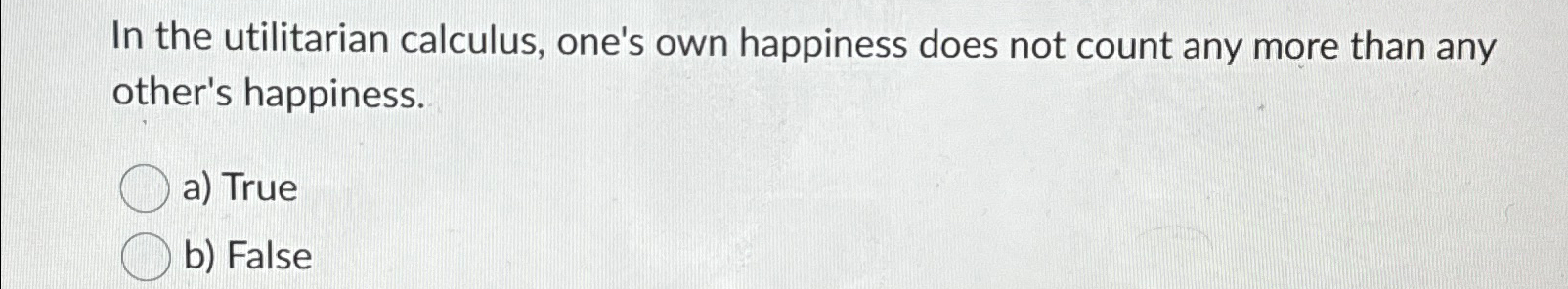 Solved In the utilitarian calculus, one's own happiness does | Chegg.com