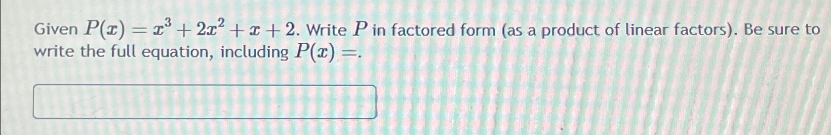 Solved Given P(x)=x3+2x2+x+2. ﻿Write P ﻿in factored form (as | Chegg.com