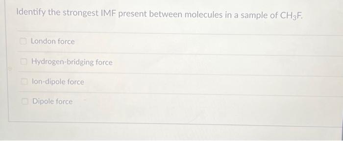 [Solved]: Identify the strongest IMF present between molecu