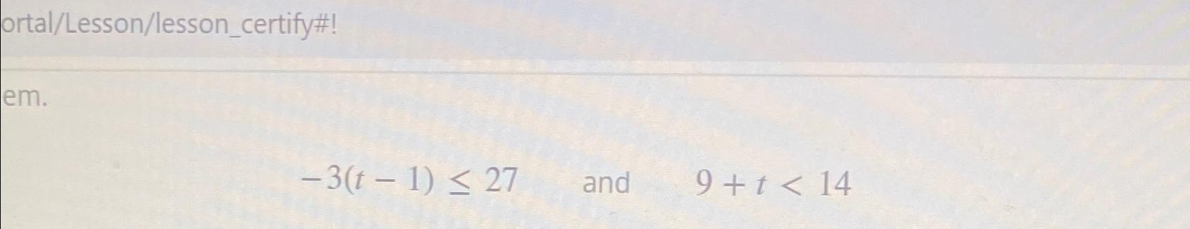 Solved ortal/Lesson/lesson_certify#!-3(t-1)≤27 ﻿and 9+t