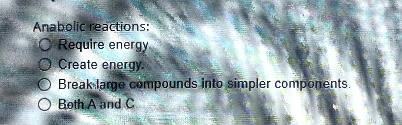 Solved Anabolic reactions:Require energy.Create energy.Break | Chegg.com