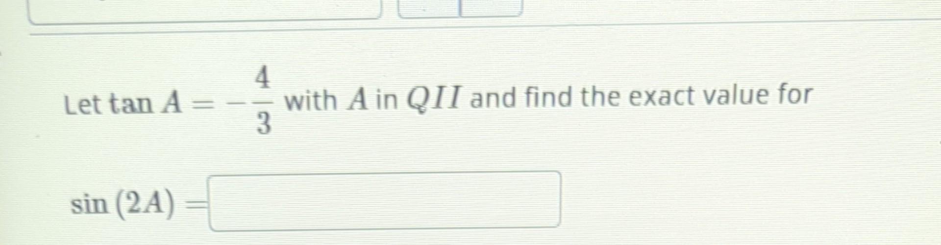 Solved Let tanA=−34 with A in QII and find the exact value | Chegg.com
