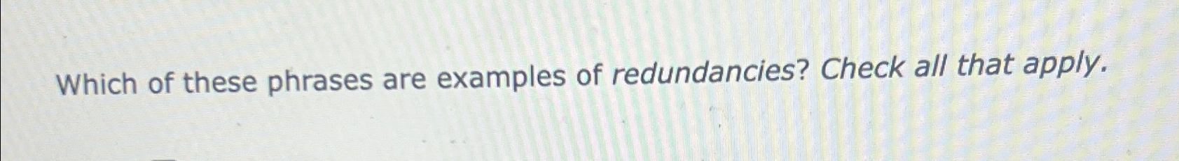 Solved Which of these phrases are examples of redundancies? | Chegg.com