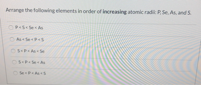 Solved Arrange the following elements in order of increasing | Chegg.com
