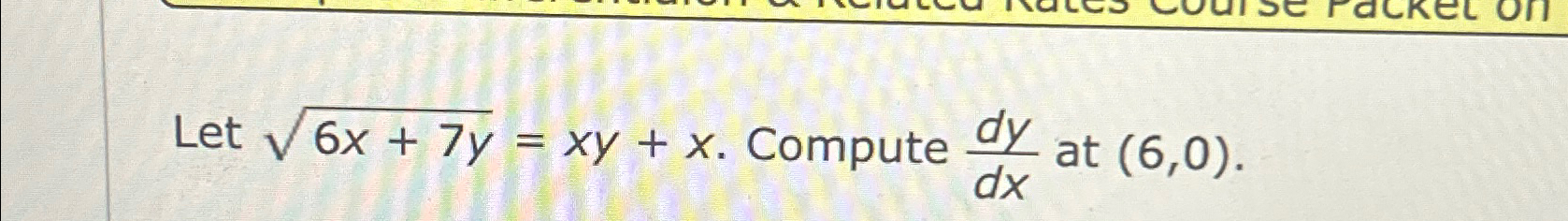 Solved Let 6x+7y2=xy+x. ﻿Compute dydx ﻿at (6,0). | Chegg.com
