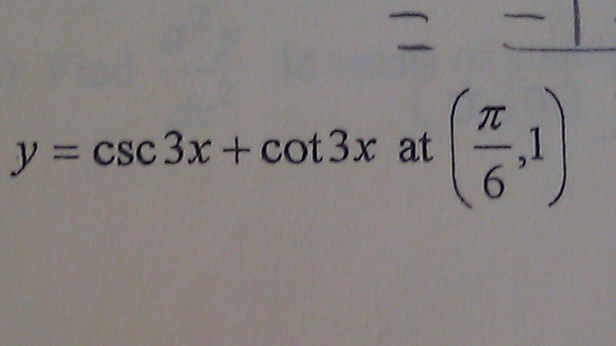 Solved Y = csc 3x + cot 3x at(pi/6, 1) | Chegg.com