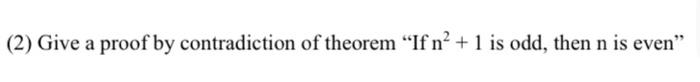 Solved (2) Give a proof by contradiction of theorem "If n2+1 | Chegg.com