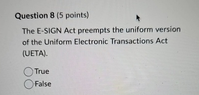 Solved Question 8 (5 ﻿points)The E-SIGN Act preempts the | Chegg.com