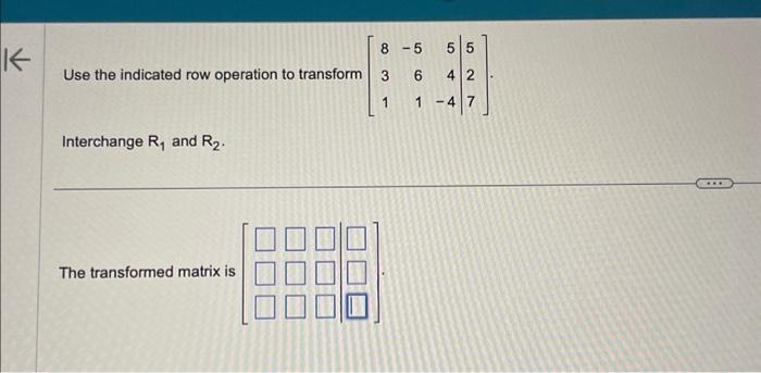 Solved Use the indicated row operation to transform | Chegg.com