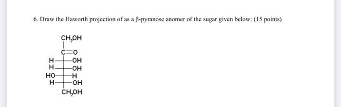 Solved 6. Draw the Haworth projection of as a β-pyranose | Chegg.com