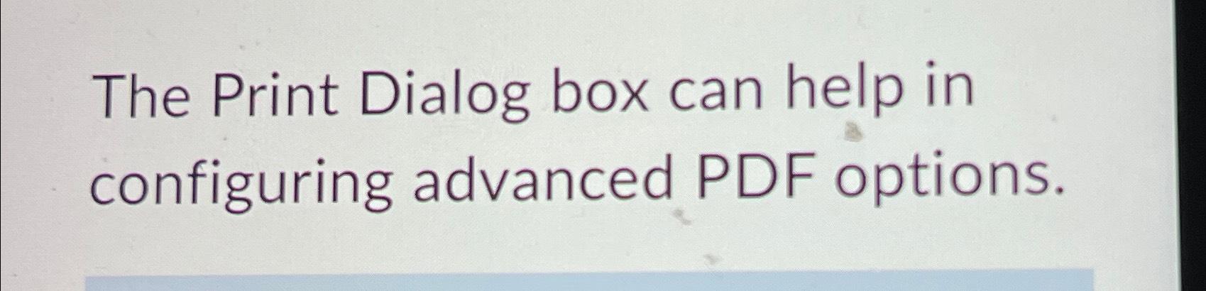 Solved The Print Dialog box can help in configuring advanced | Chegg.com