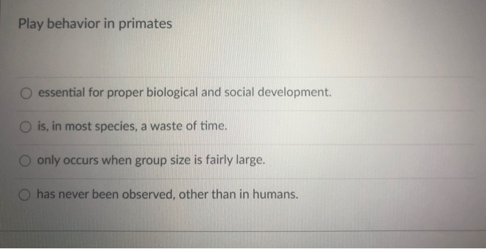 Solved Play behavior in primates O essential for proper | Chegg.com
