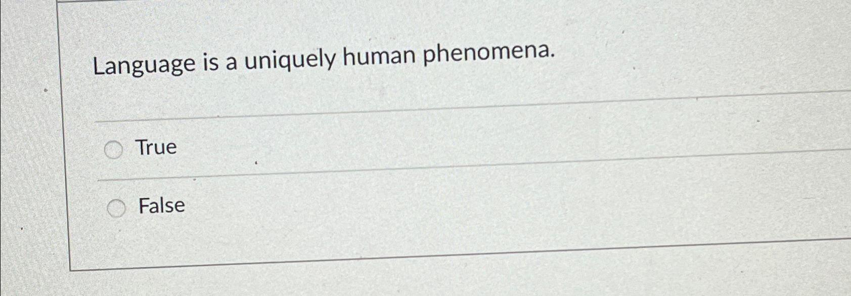 Solved Language is a uniquely human phenomena.TrueFalse | Chegg.com