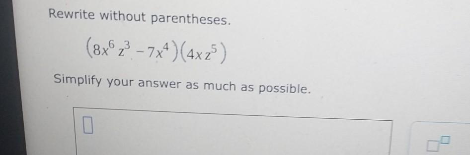 Solved Rewrite without parentheses. (8x6z3−7x4)(4xz5) | Chegg.com