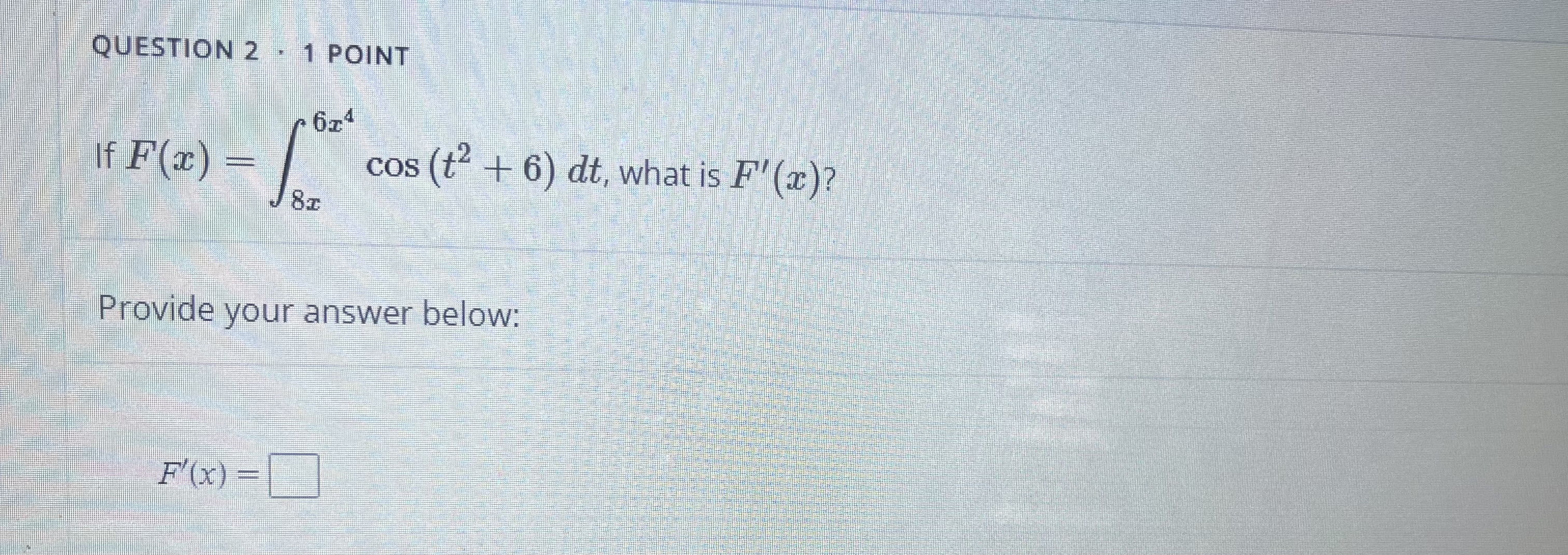 Solved QUESTION 2 * 1 ﻿POINTIf F(x)=∫8x6x4cos(t2+6)dt, ﻿what | Chegg.com