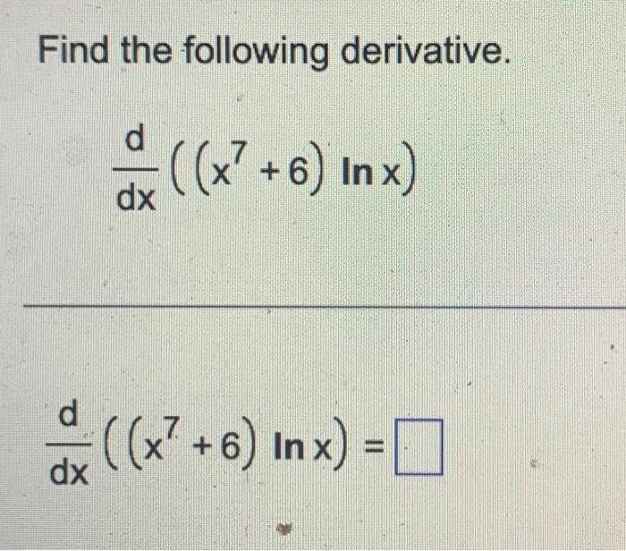 Solved Find the following derivative. dxd((x7+6)lnx) | Chegg.com