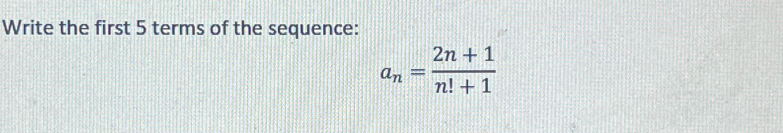 Solved Write the first 5 ﻿terms of the sequence:an=2n+1n!+1 | Chegg.com