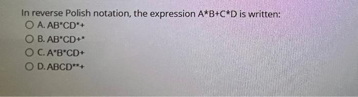 Solved In reverse Polish notation, the expression A⋆B+C∗D is | Chegg.com