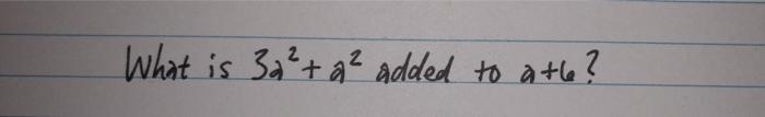 Solved What is 3a^2 + a^2 added to a + 6? Show work. | Chegg.com