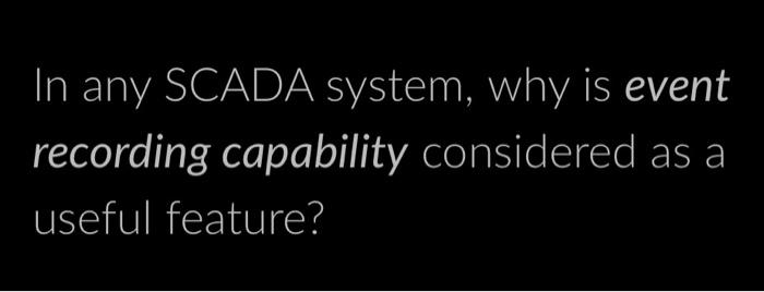 Solved In any SCADA system, why is event recording | Chegg.com