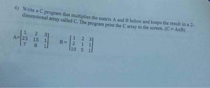 Solved 4) Write a C program that multiplies the matrix A and | Chegg.com