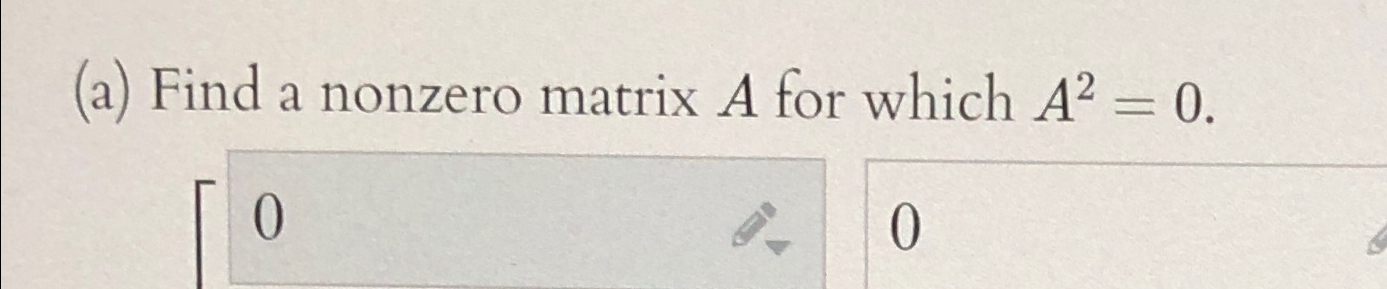 Solved (a) ﻿Find a nonzero matrix A for which A2=0. | Chegg.com