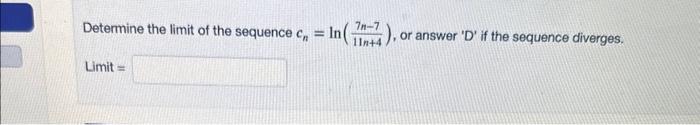 Solved Determine the limit of the sequence cn=ln(11n+47n−7), | Chegg.com