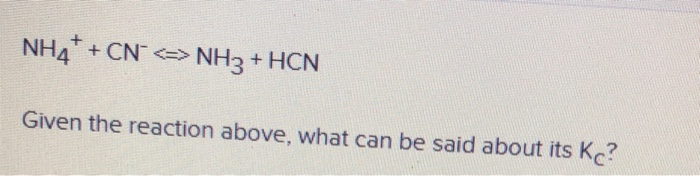 Solved NH4++ CN > NH3 + HCN Given the reaction above, what | Chegg.com