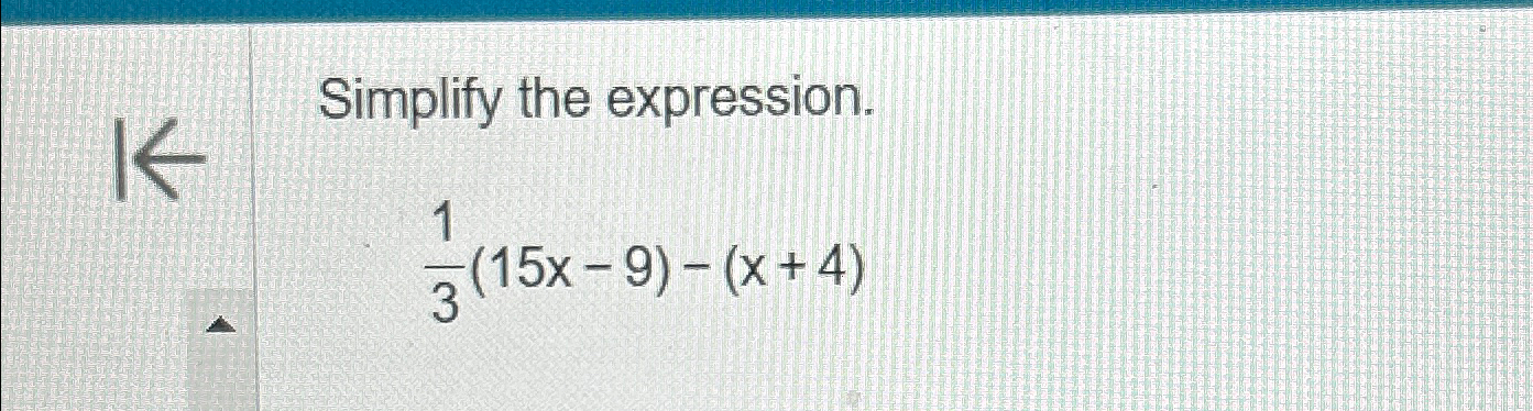 Solved Simplify the expression.13(15x-9)-(x+4) | Chegg.com