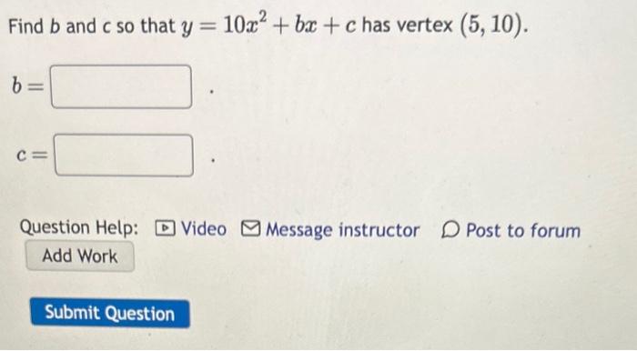 Solved Find b and c so that y=10x2+bx+c has vertex (5,10) b= | Chegg.com