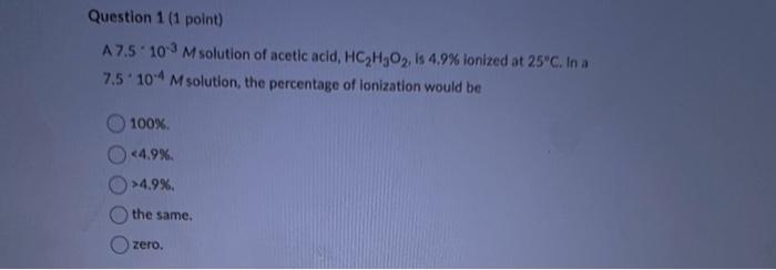 Solved Question 1 (1 point) A 7.5∗10−3M solution of acetic | Chegg.com