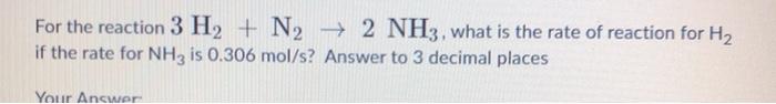 Solved For the reaction 3 H2 + N2 + 2 NH3, what is the rate | Chegg.com