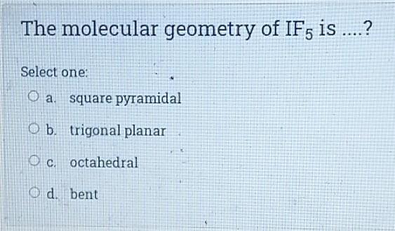 Solved The molecular geometry of IF5 is ....? Select one: O | Chegg.com