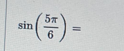 Solved sin(5π6)= | Chegg.com