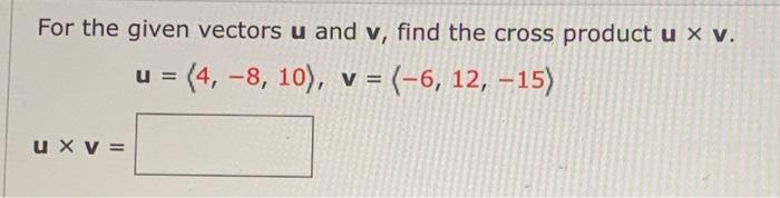 Solved For the given vectors u and v, find the cross product | Chegg.com