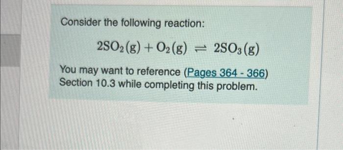 Solved Consider the following reaction: 2SO2(g) + O2(g) = | Chegg.com