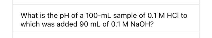 Solved What is the pH of a 100−mL sample of 0.1MHCl to which | Chegg.com
