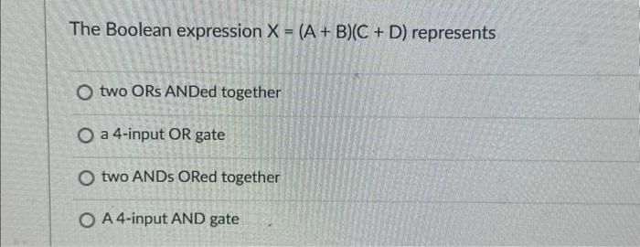 Solved Boolean expression X=(A+B)(C+D) two ORs ANDed | Chegg.com