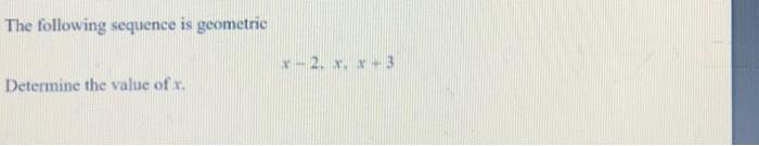 Solved The following sequence is geometric -2.3 Determine | Chegg.com