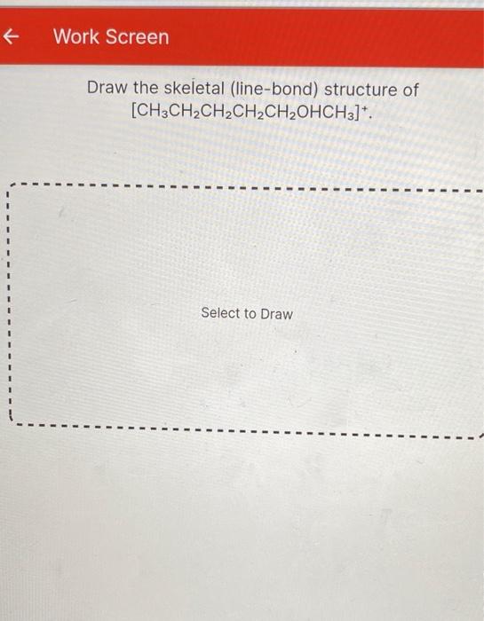 Solved Work Screen Draw the skeletal (line-bond) structure | Chegg.com