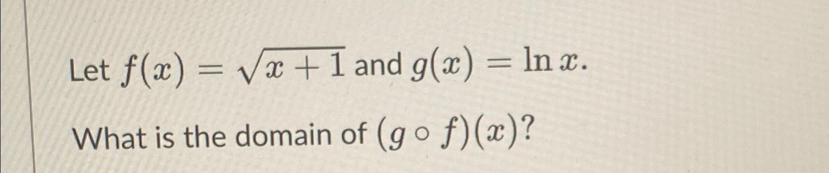 Solved Let f(x)=x+12 ﻿and g(x)=lnx.What is the domain of | Chegg.com