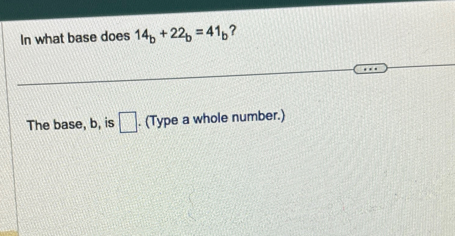 Solved In what base does 14b+22b=41b ?The base, b, ﻿is (Type | Chegg.com