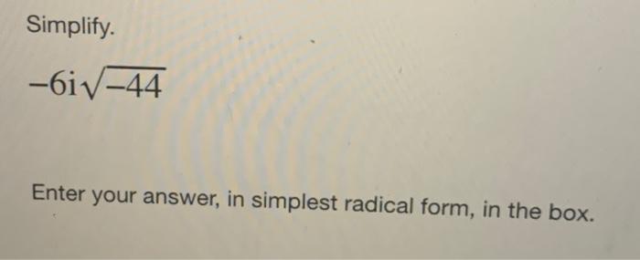 Solved Simplify. −6i−44 Enter your answer, in simplest | Chegg.com