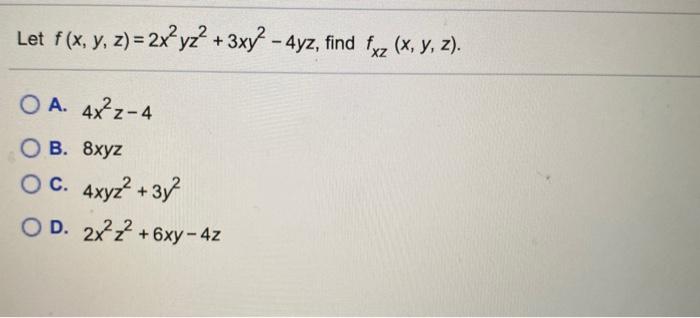 Solved Let f(x, y, z) = 2x2yz + 3xy? - 4yz, find fxz (x, y, | Chegg.com