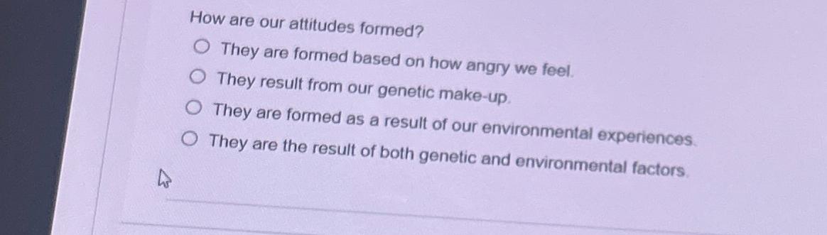 How are our attitudes formed?They are formed based on | Chegg.com