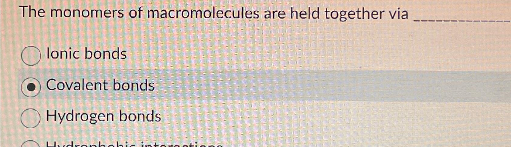 Solved The monomers of macromolecules are held together | Chegg.com