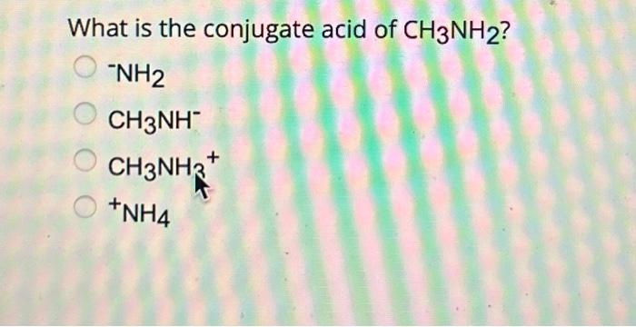 Solved What is the conjugate acid of CH3NH2 ? −NH2 CH3NH− | Chegg.com