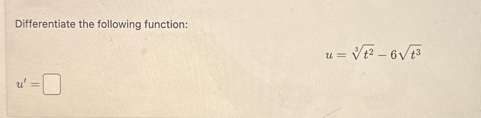 Solved Differentiate the following function:u=t23-6t32u'= | Chegg.com