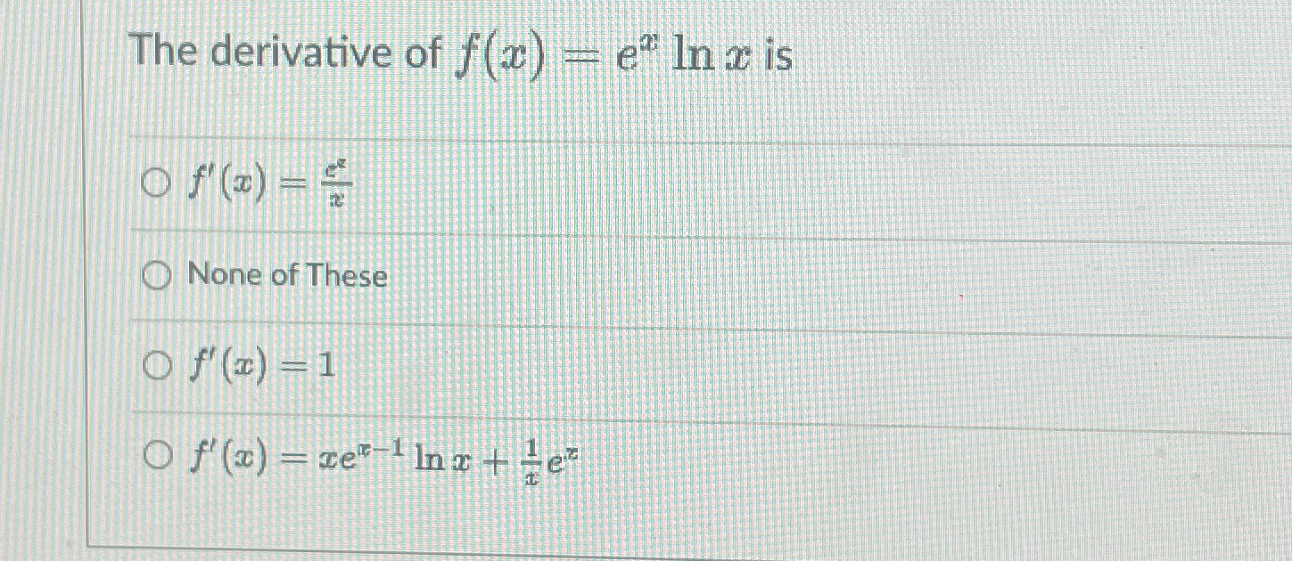 Solved The derivative of f(x)=exlnx ﻿isf'(x)=e2xNone of | Chegg.com