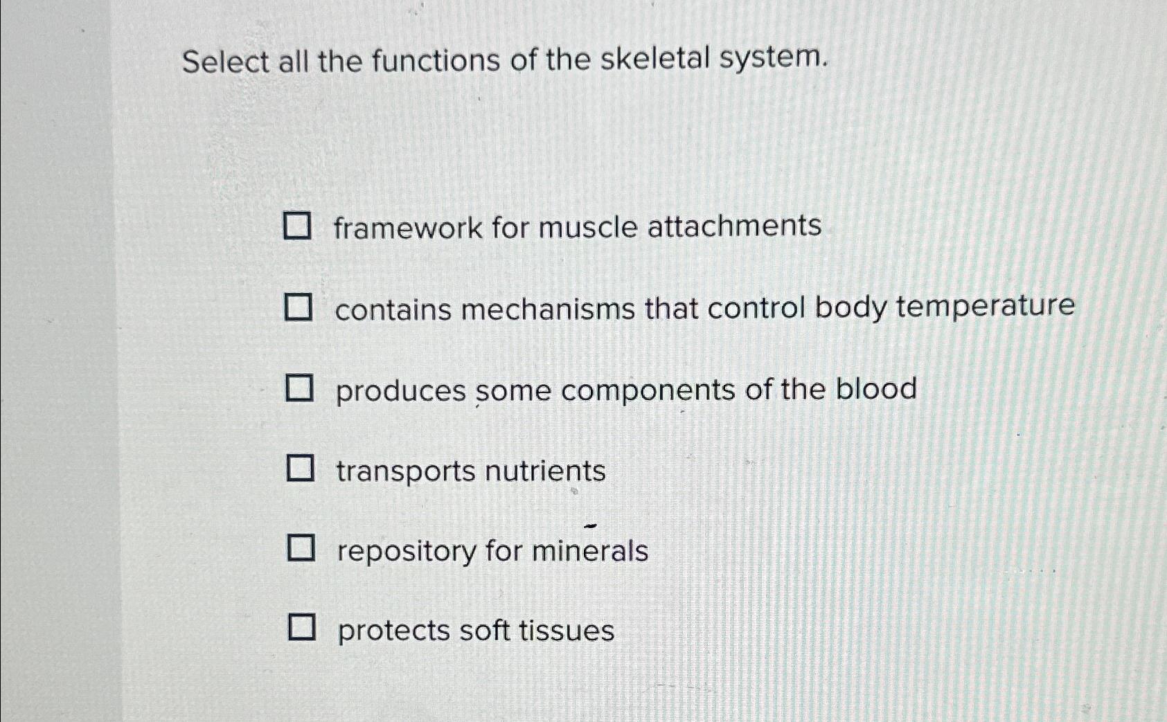 Solved Select all the functions of the skeletal | Chegg.com